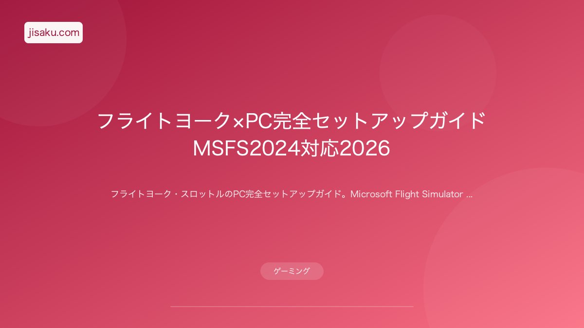 【2026年】フライトヨーク×PC完全セットアップガイド｜MSFS2024対応2026 | 自作PC関連記事 - 自作.com